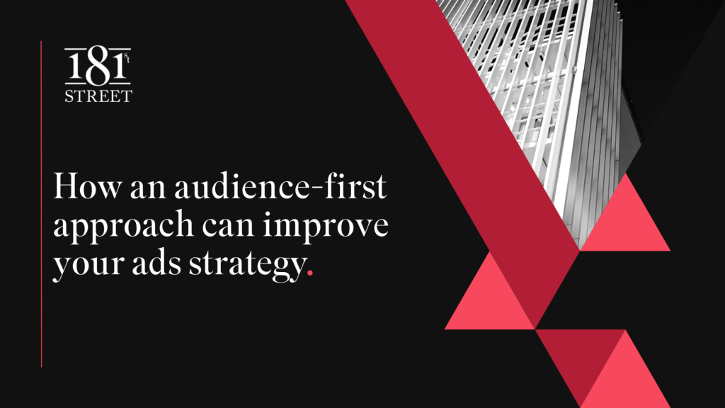 How an audience-first approach can improve your ads strategy – 181st Street